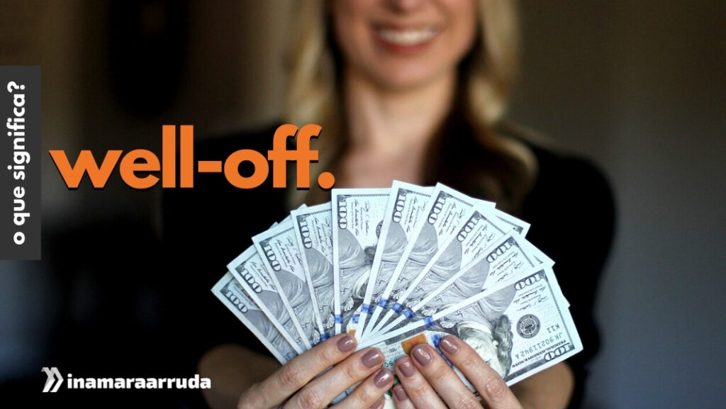 O que significa "Well-Off" em inglês? - Inamara Arruda