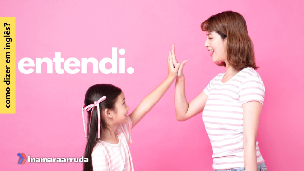 Como Dizer "Entendi" em Inglês? - Inamara Arruda