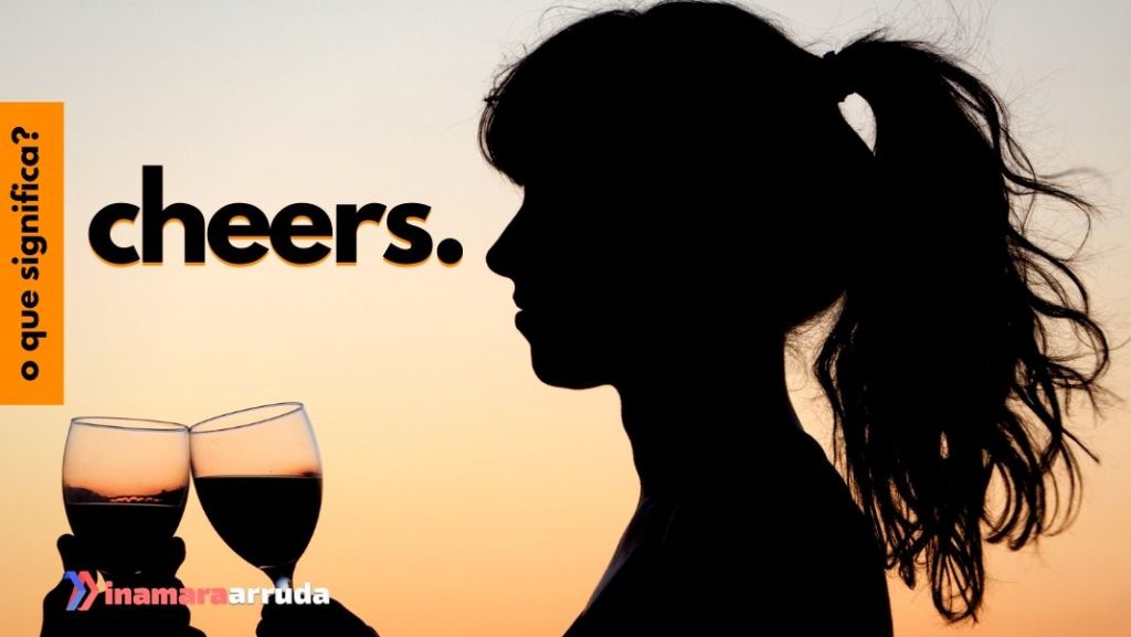 O que Significa "Cheers" em Inglês? - Inamara Arruda
