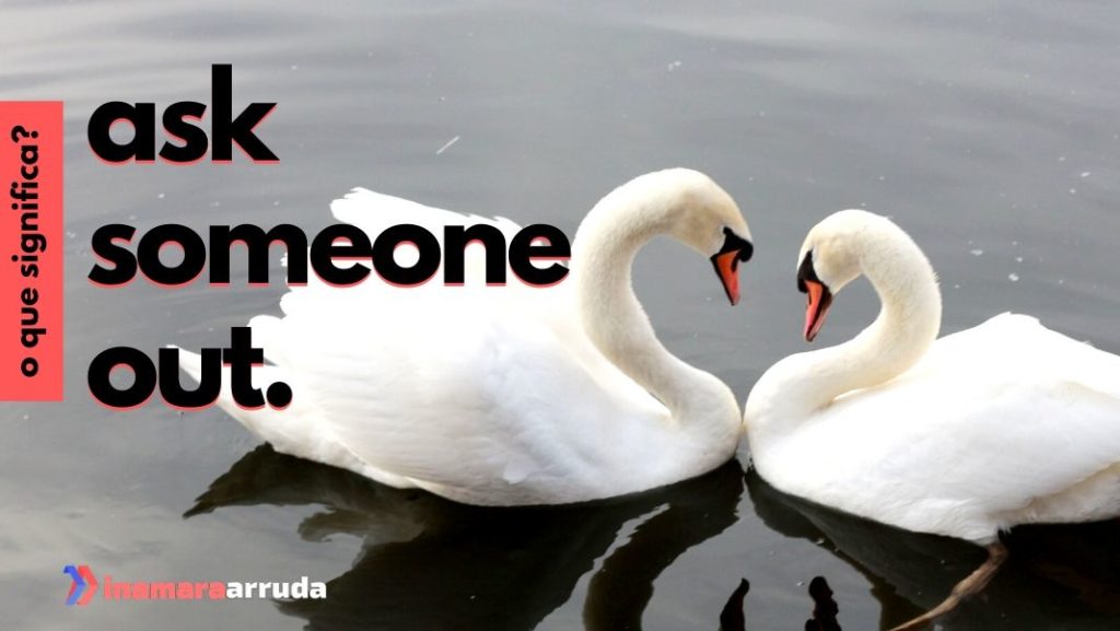 O Que Significa "Ask (someone) Out" Em Inglês? - Inamara Arruda