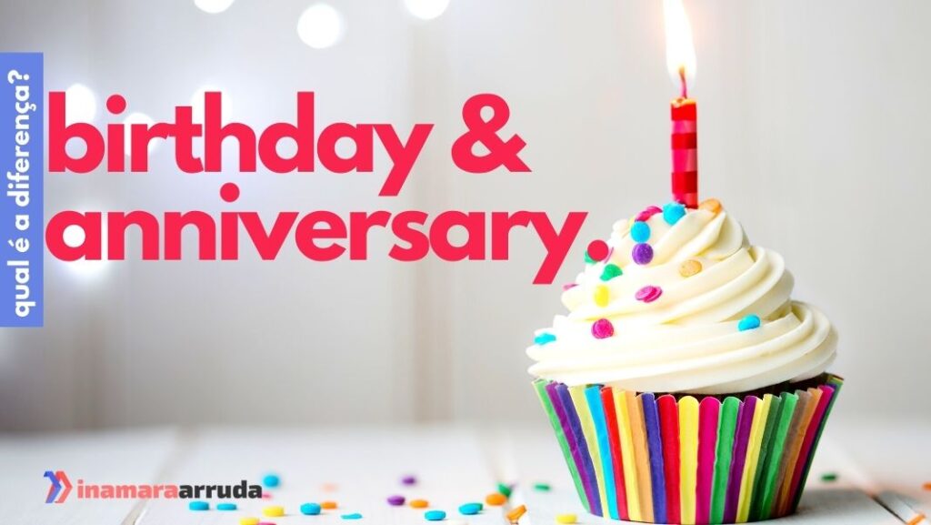 Qual a diferença entre birthday e anniversary? - Inamara Arruda