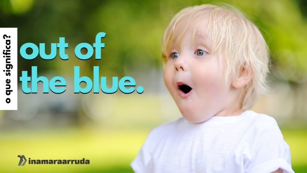 O que Significa "Out of the Blue" em Inglês? - Inamara Arruda