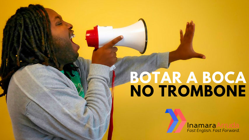Como Dizer “botar A Boca No Trombone” Em Inglês Inamara Arruda