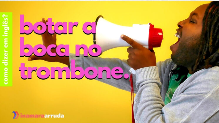 Como Dizer Botar A Boca No Trombone Em Inglês Inamara Arruda