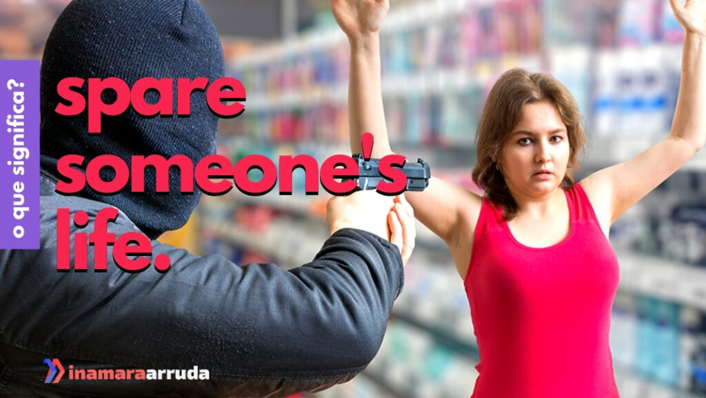 O que significa "Spare Someone's Life" em Inglês? - Inamara Arruda