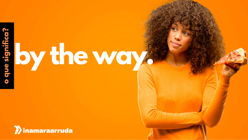 O Que Significa "By The Way" em Inglês? - Inamara Arruda