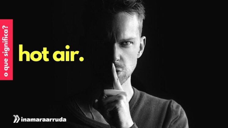 O que significa "Hot Air" em Inglês? - Inamara Arruda