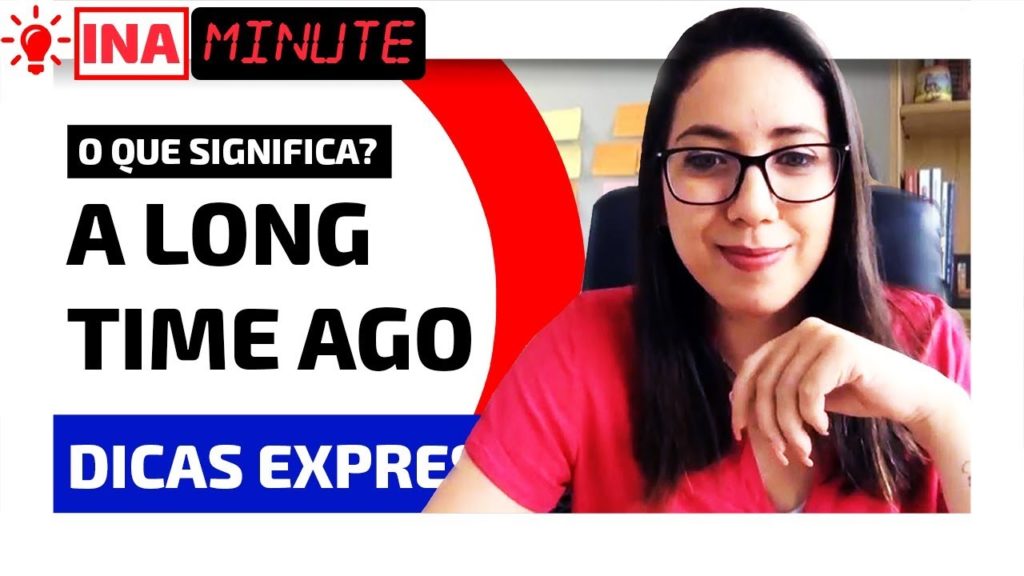 O que Significa "A Long Time Ago" em Inglês? - Inamara Arruda