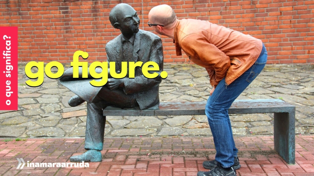O que significa "Go Figure" em Inglês? - Inamara Arruda