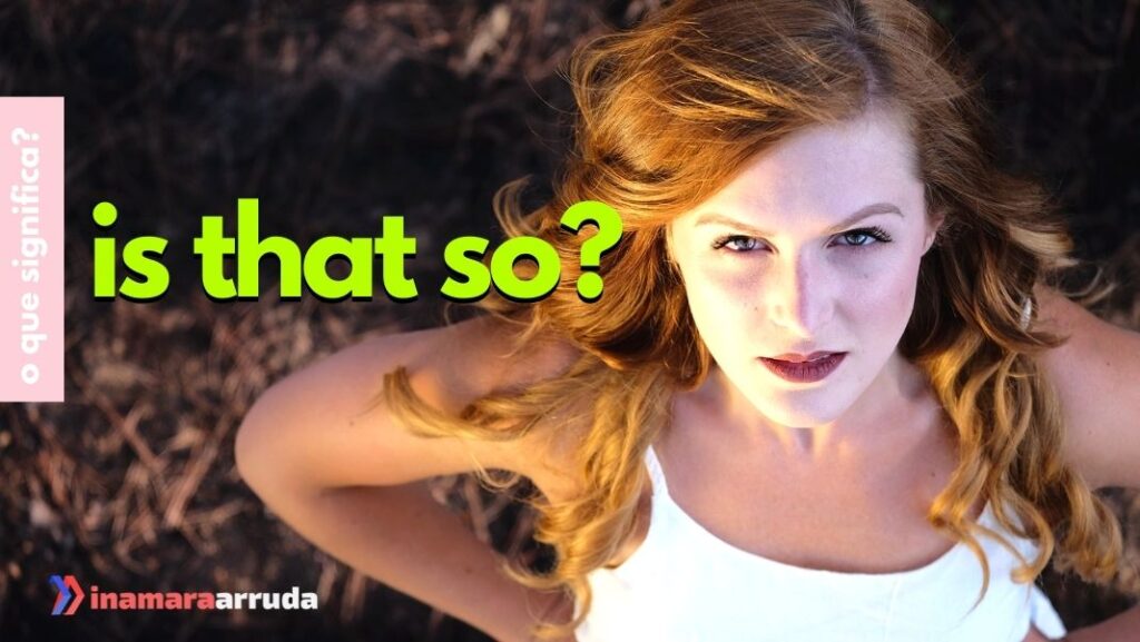 O que significa "Is That So?" em Inglês? - Inamara Arruda