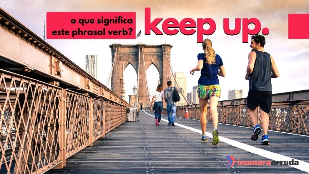 O que significa "Keep Up" em Inglês? - Inamara Arruda