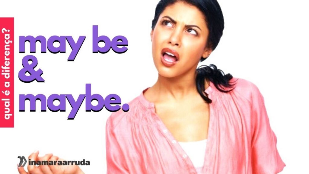 Qual a diferença entre "May Be" e "Maybe" em Inglês? - Inamara Arruda