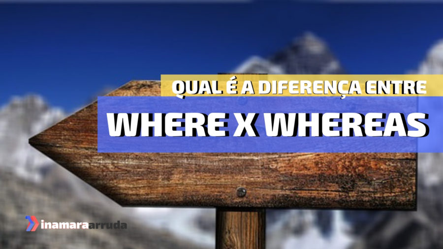 Qual é a Diferença entre "Where x Whereas" em Inglês - Inamara Arruda