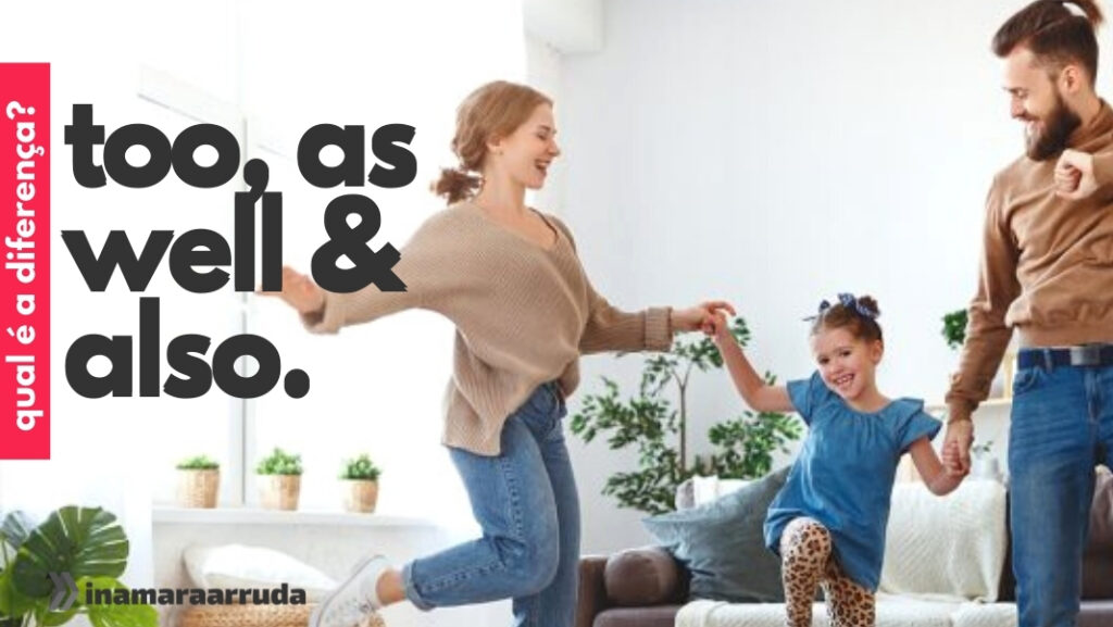 Qual a diferença entre "Too", "As Well" e "Also" em inglês? - Inamara ...