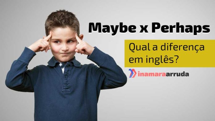 Qual é a Diferença entre "Maybe" e "Perhaps" em Inglês? - Inamara Arruda