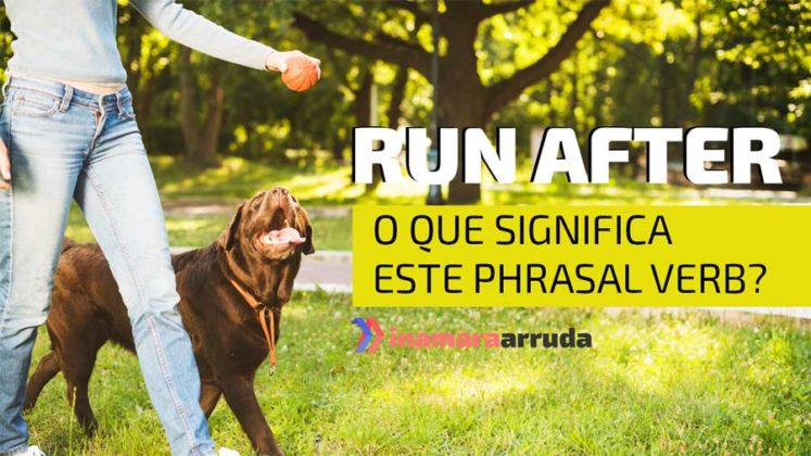 O Que Significa o Phrasal Verb "RUN AFTER" em Inglês? - Inamara Arruda