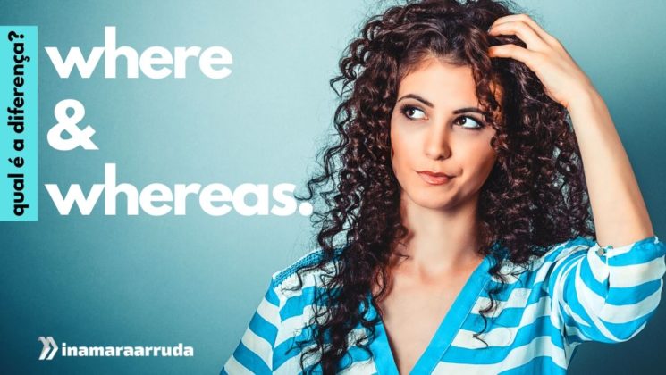 Qual é a Diferença entre "Where x Whereas" em Inglês - Inamara Arruda