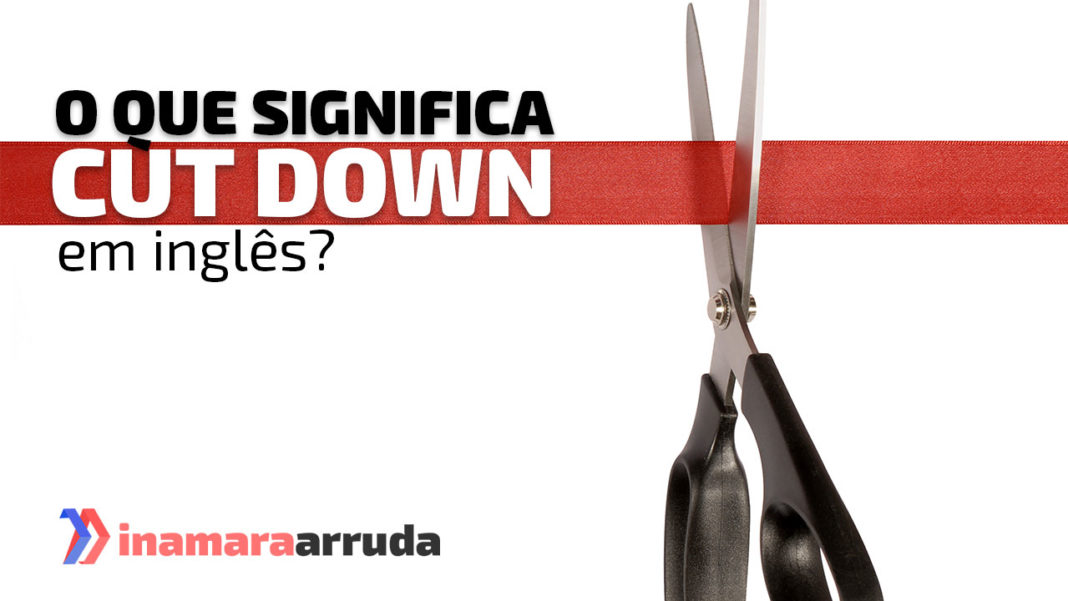 O Que Significa o Phrasal Verb "Cut Down" em Inglês? - Inamara Arruda