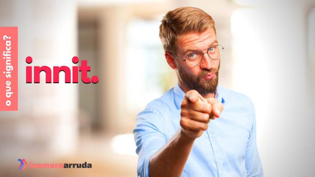 O Que Significa "Innit" em Inglês? - Inamara Arruda
