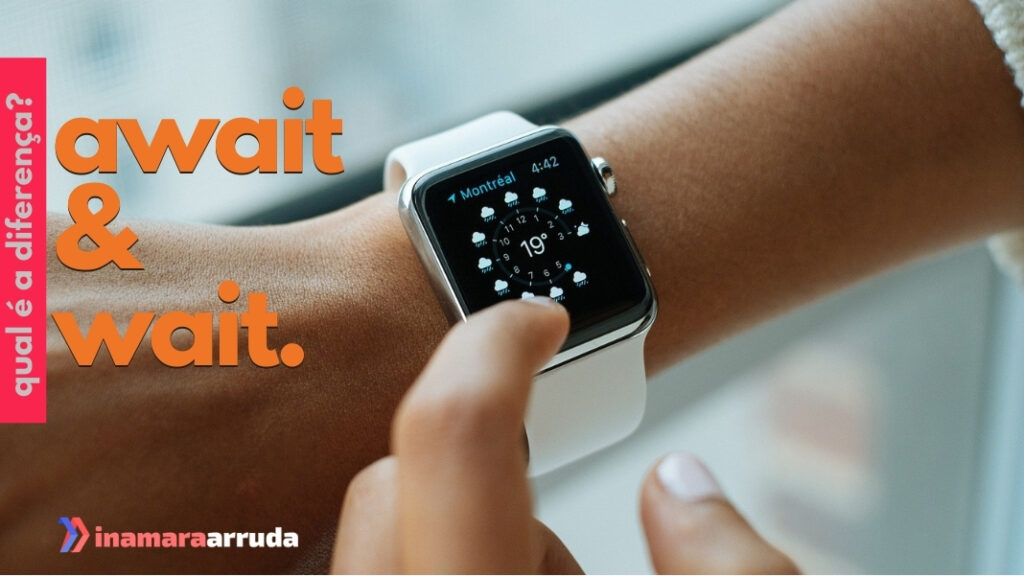 Qual a Diferença Entre “Wait x Await” em Inglês? - Inamara Arruda
