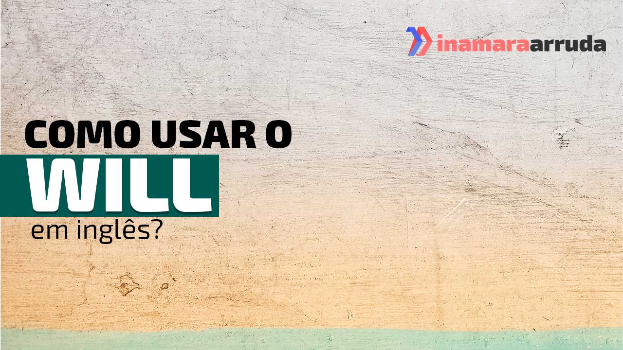 Como Usar o "Will" em Inglês? - Inamara Arruda