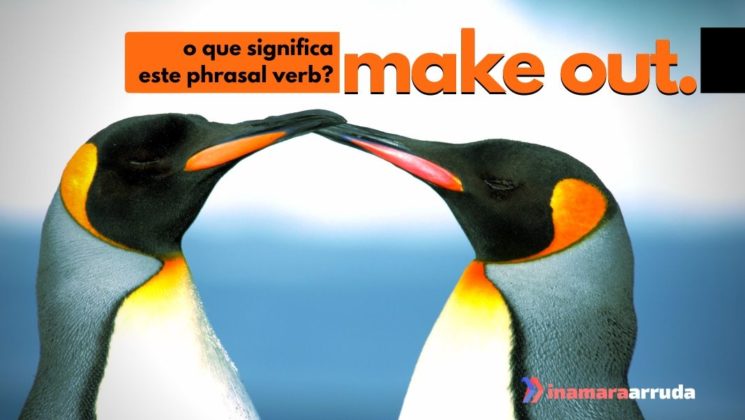 O Que Significa o Phrasal Verb "Make Out" em Inglês? - Inamara Arruda