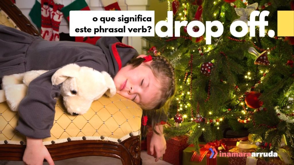 O Que Significa O Phrasal Verb Drop Off Em Inglês Inamara Arruda
