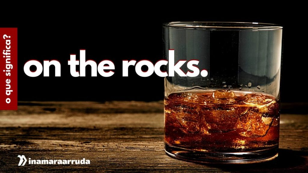 O Que Significa "On The Rocks" em Inglês? - Inamara Arruda
