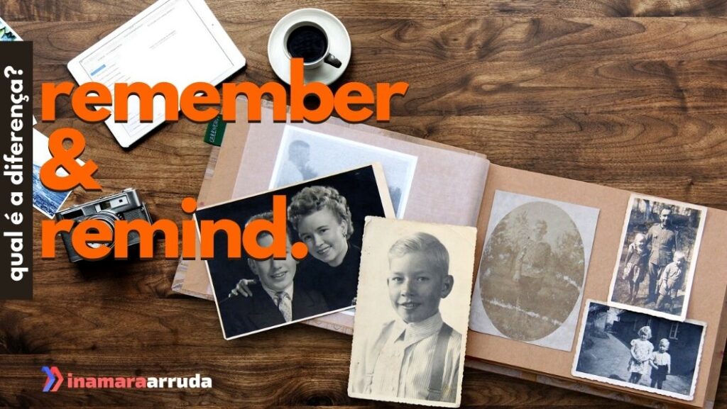 Qual a diferença entre "Remember" & "Remind" em Inglês? - Inamara Arruda