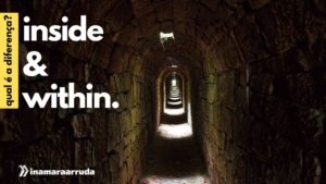 Qual a diferença entre "Inside x Within" em inglês? - Inamara Arruda