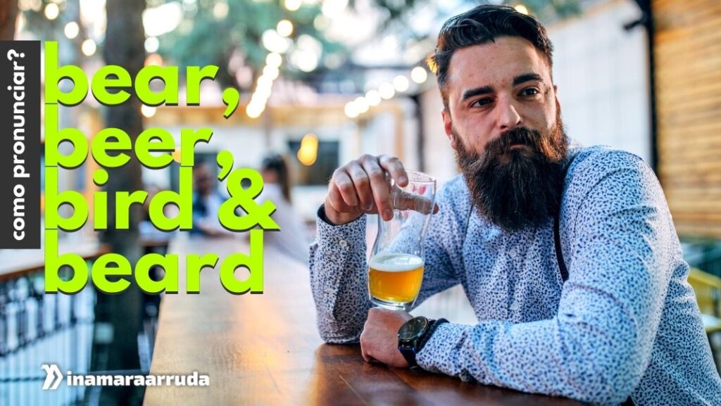 Como pronunciar: Bear, Beer, Bird & Beard? - Inamara Arruda