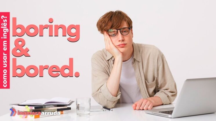 Qual a Diferença Entre “Boring” e “Bored” em Inglês? - Inamara Arruda