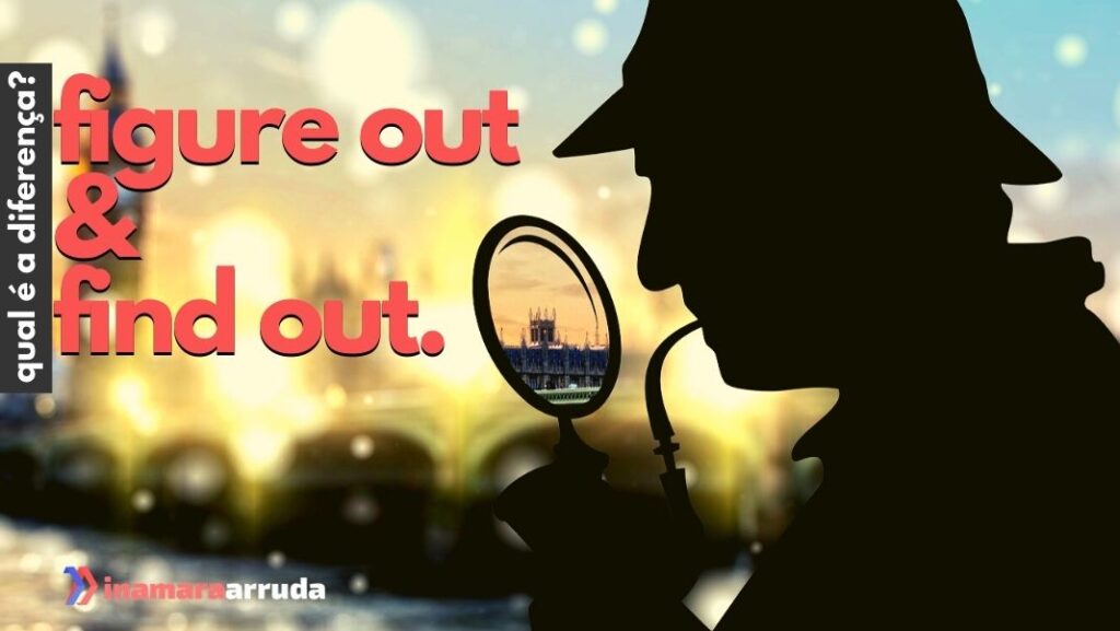 Qual a Diferença entre “Figure Out” e “Find Out”? - Inamara Arruda