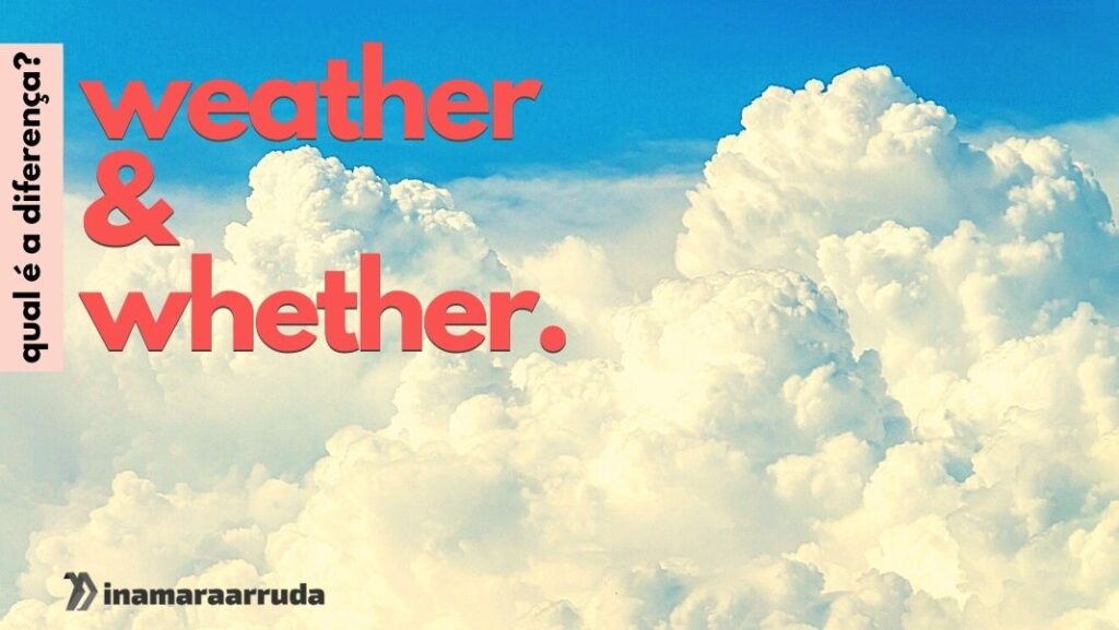 Qual a Diferença Entre “Weather x Whether” em Inglês? - Inamara Arruda