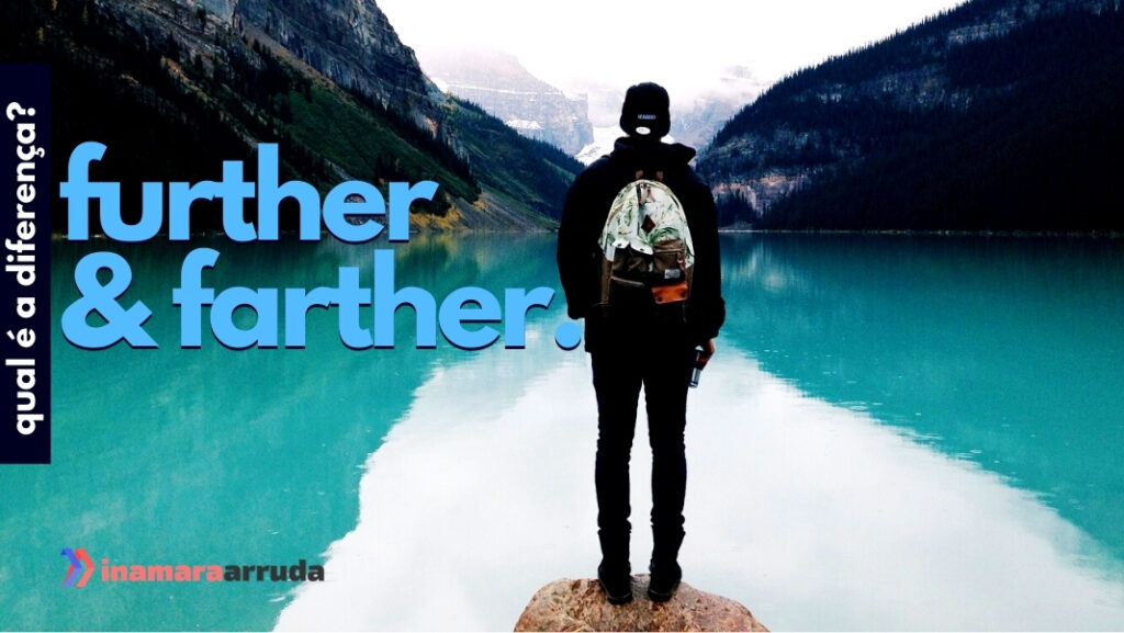 Qual a diferença entre "Further e Farther" em Inglês? - Inamara Arruda