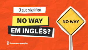 O que Significa NO WAY em Inglês? - Inamara Arruda