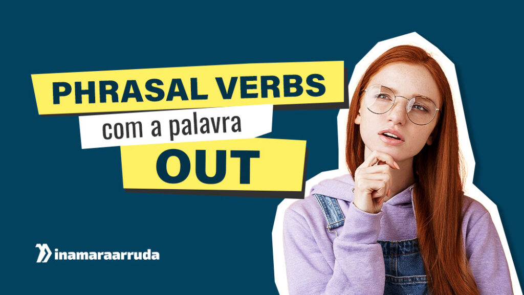 Phrasal Verbs com a Palavra OUT - Inamara Arruda