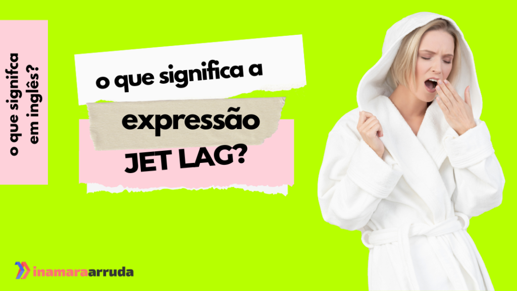 O que significa a expressão "Jet lag"? - Inamara Arruda