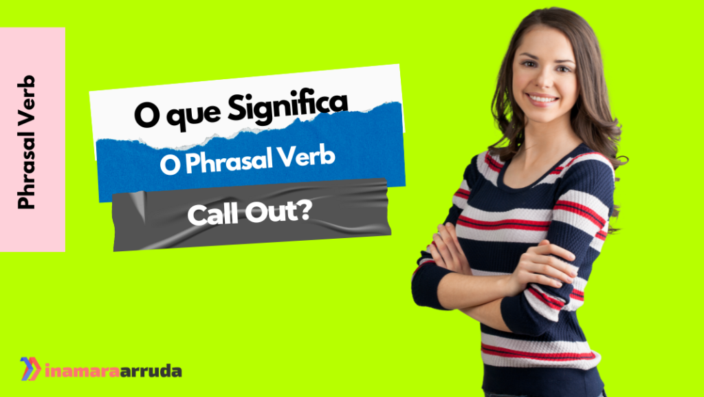 O Que Significa o Phrasal Verb "Call Out" em Inglês? - Inamara Arruda