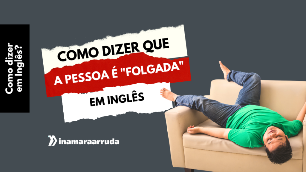 Como dizer que a pessoa é "folgada" em inglês? - Inamara Arruda