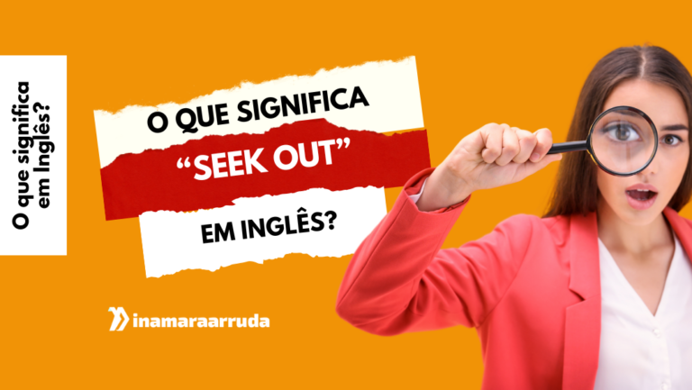O que significa "Seek Out" em inglês? - Inamara Arruda