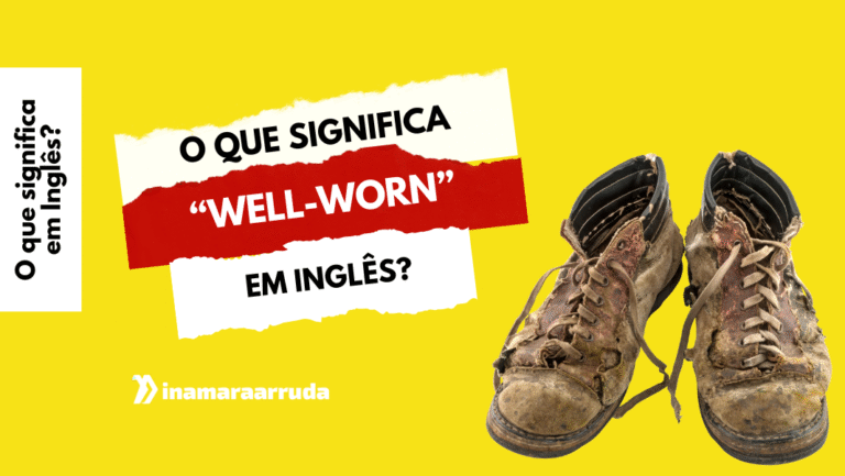 O que significa “Well-Worn” em inglês? - Inamara Arruda