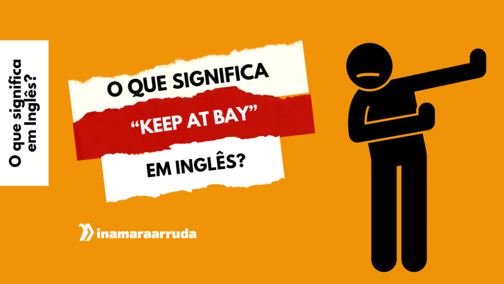 O que significa “Keep at Bay” em inglês? - Inamara Arruda
