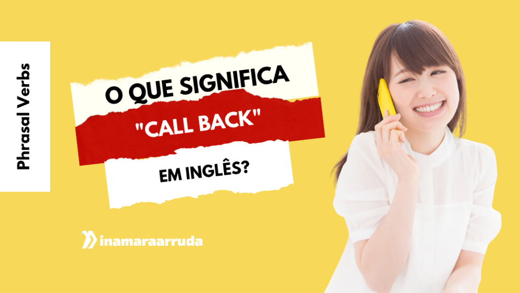O que significa o phrasal verb "Call back" em inglês? - Inamara Arruda